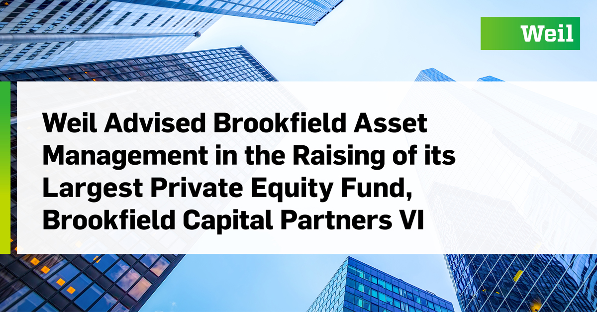 Weil Advised Brookfield Asset Management in the Raising of its Largest Private Equity Fund ...